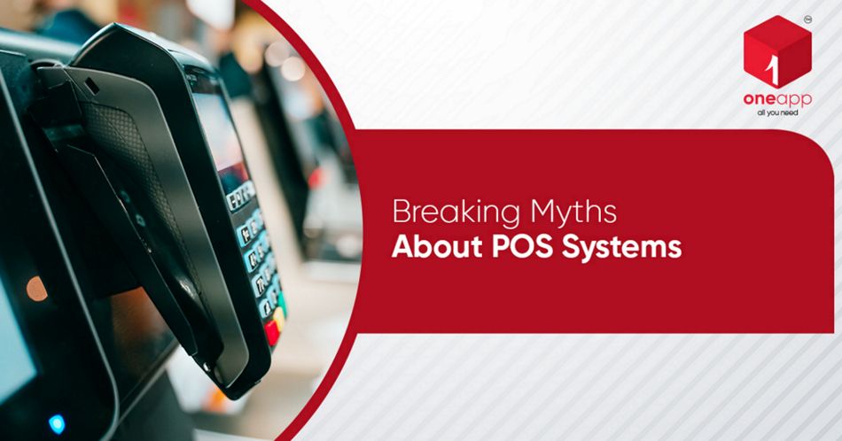 Breaking Myths About POS Systems - oneapp